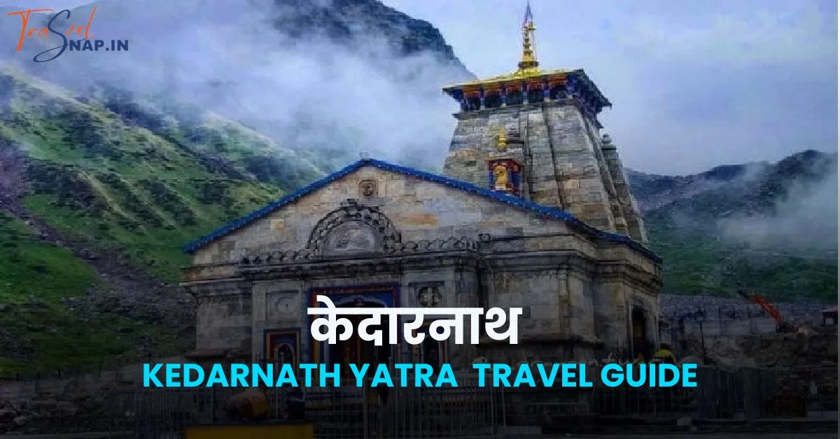 Kedarnath Yatra 2024 Travel Guide - travelsnap.in